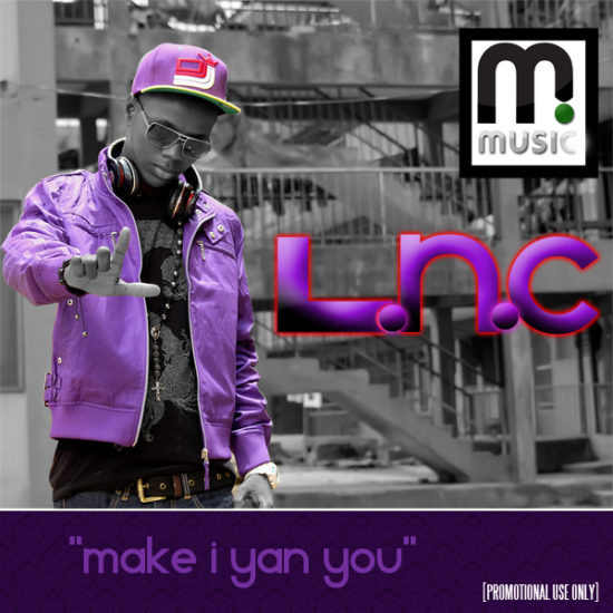 New Music: L.N.C - Make I Yan You | BellaNaija