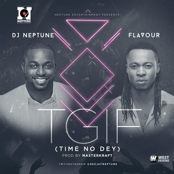 New Music: DJ Neptune feat. Flavour – TGIF (Time No Dey) | BellaNaija