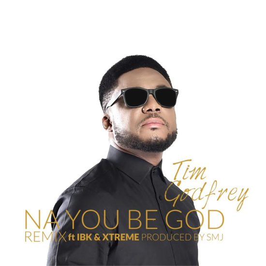 Listen to "Na You Be God (Remix)" by Tim Godfrey & Xtreme + New Promo ...