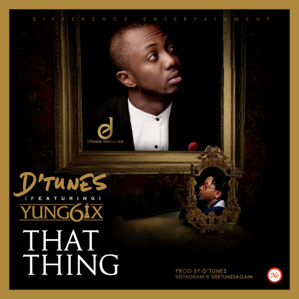 New Music: D'Tunes feat. Yung6ix - That Thing | BellaNaija