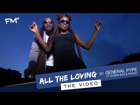 New Video: General Pype feat. Burna Boy & Phyno - All The Loving ...