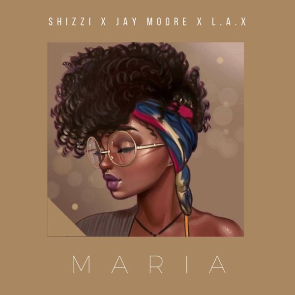Shizzi x Jay Moore x L.A.X - Maria [New Music] | BellaNaija