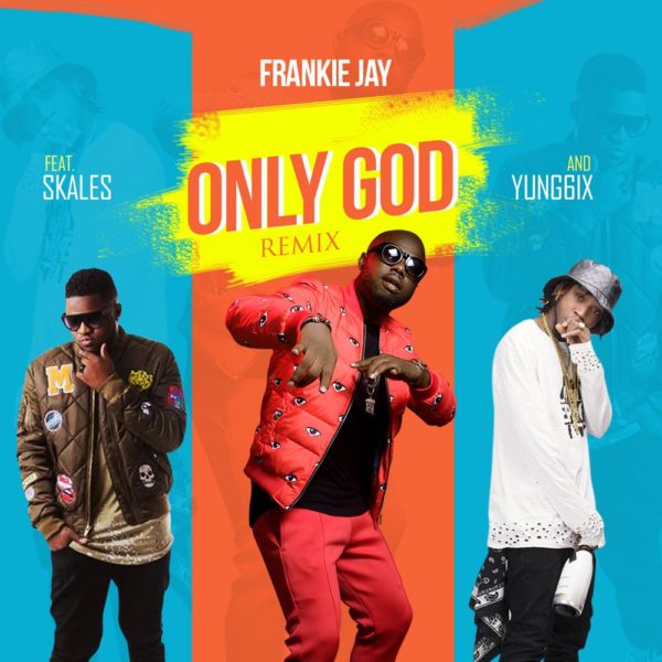Frankie Jay feat. Skales & Yung6ix - Only God (Remix) [New Music ...