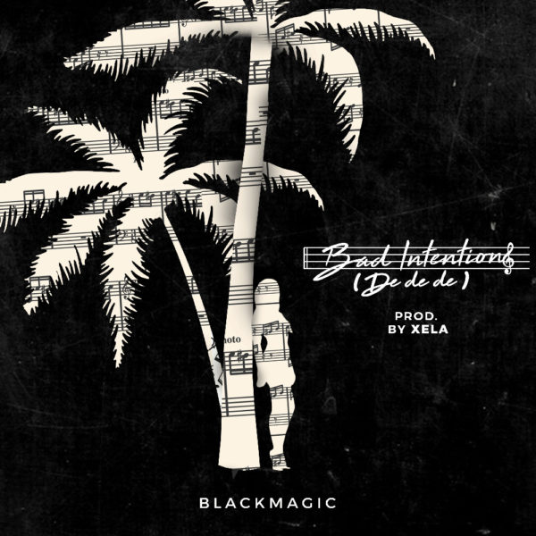New Song: Blackmagic - Bad Intentions | BellaNaija