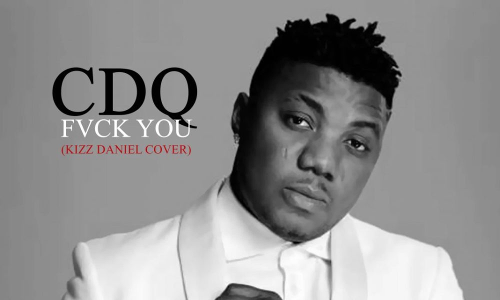 New Music: CDQ - Fvck You (Kizz Daniel Cover) | BellaNaija