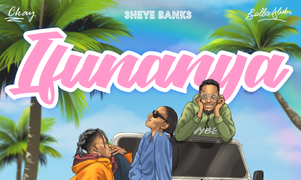 Sheye Banks Teams Up with Ckay & Bella Alubo for "Ifunanya" | Listen on ...
