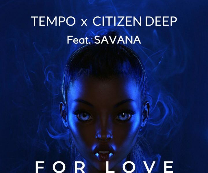 New Music: Tempo x Citizen Deep feat. Savana - For Love | BellaNaija